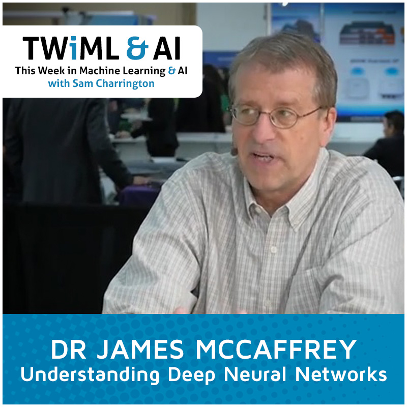 Understanding Deep Neural Networks With Dr James Mccaffrey The Twiml Ai Podcast Formerly 